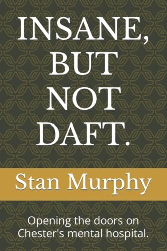 INSANE, BUT NOT DAFT.: Opening the doors on Chester's mental ... by Murphy, Stan 8836997643| eBay