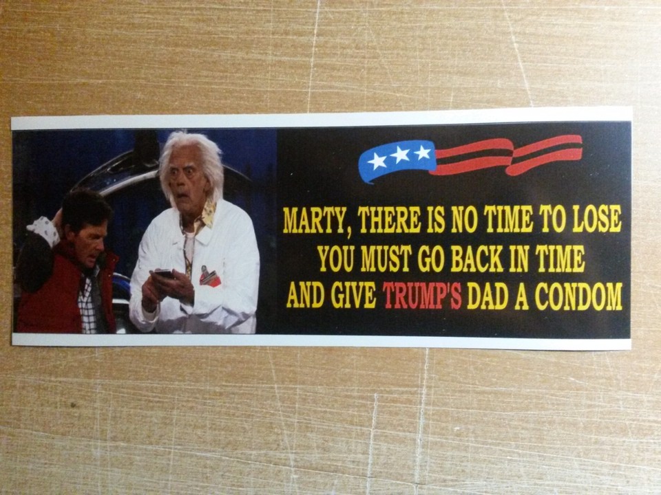 Give TRUMP's Dad a Condom - ANTI trump FUNNY POLITICAL BUMPER STICKER ...