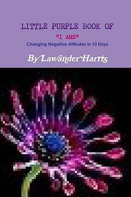 LITTLE PURPLE BOOK OF I AMS - Changing Negative Attitudes In 10 Days ...
