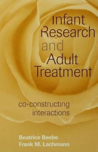 Infant Research and Adult Treatment : Co-Constructing Interactions by ...