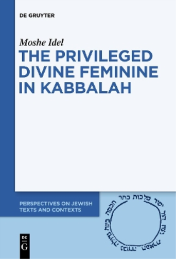 Moshe Idel The Privileged Divine Feminine in Kabbalah (Paperback ...