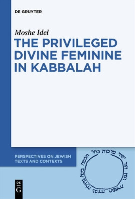 Moshe Idel The Privileged Divine Feminine in Kabbalah (Paperback ...