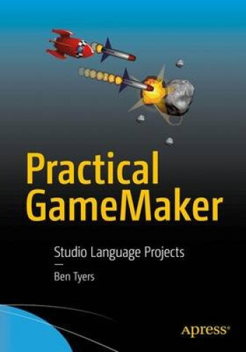 Practical Gamemaker: Studio: Language Projects by Tyers, Ben ...