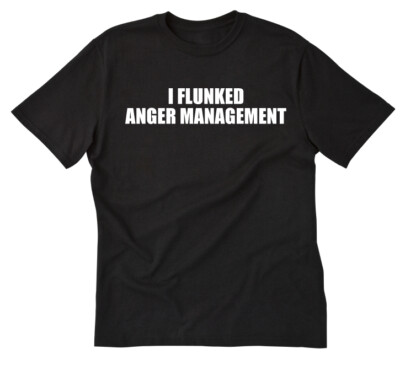 I Flunked Anger Management T-shirt Funny Attitude Ironic Hilarious Tee ...