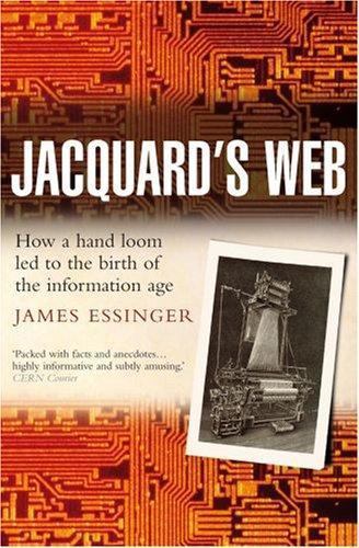 Jacquard's Web : How a Hand-Loom Led to the Birth of the Information ...