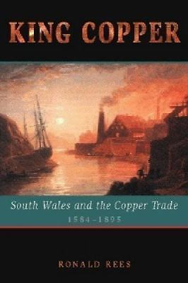 King Copper : South Wales and the Copper Trade, 1584-1895 by Ronald ...