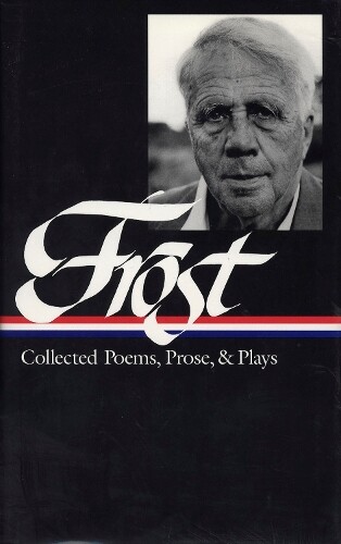 Robert Frost Robert Frost: Collected Poems, Prose, & Plays (L ...