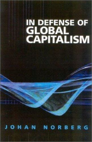 In Defense of Global Capitalism by Norberg senior fellow at the Cato ...