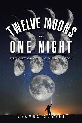 Twelve Moons in One Night: Thoughts Caught in Changing Moods by Seamus ...