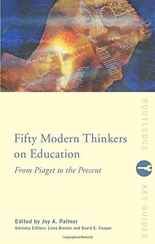 Fifty Modern Thinkers on Education: From Piaget to the Present (R by ...