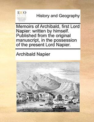 Memoirs of Archibald, first Lord Napier: written by himself. Published ...