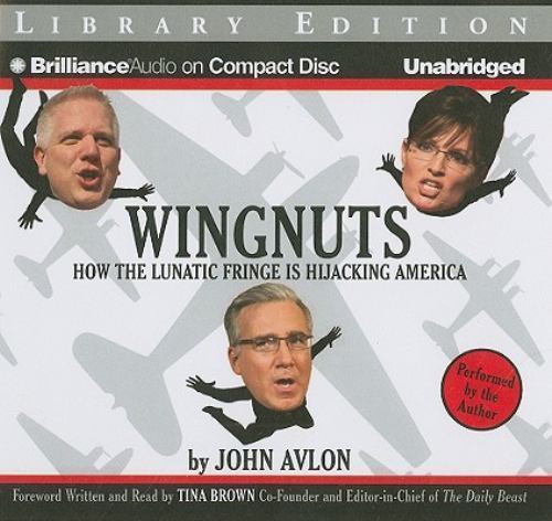 Wingnuts : How the Lunatic Fringe Is Hijacking America by John Avlon (2010, Compact Disc ...