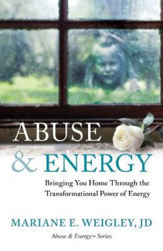 Abuse & Energy: Bringing You Home Through the Transformational Power of ...