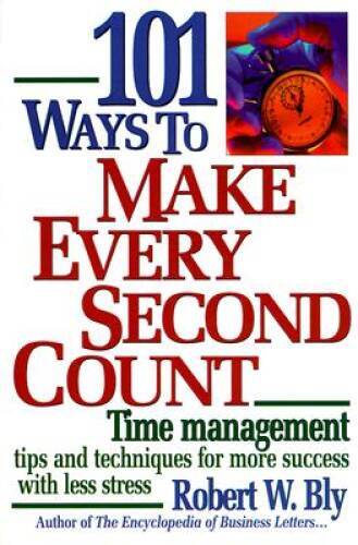 101 Ways to Make Every Second Count: Time Management Tips and Techn ...