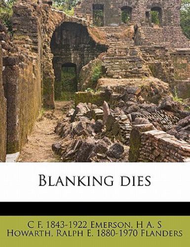 Blanking Dies by H. A. S. Howarth, Ralph E. 1880-1970 Flanders and C. F ...