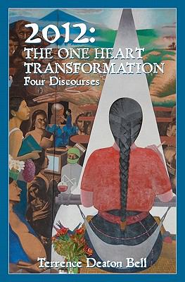2012: the One Heart Transformation, Four Discourses by Terrence Bell ...