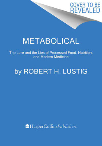 Metabolical: The Lure and the Lies of Processed Food, Nutrition, and ...