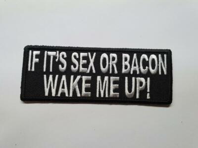IF IT'S SEX OR BACON WAKE ME UP Biker Patch Embroidered Sew Iron on ...