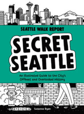 Secret Seattle (Seattle Walk Report): An Illustrated Guide to the C ...
