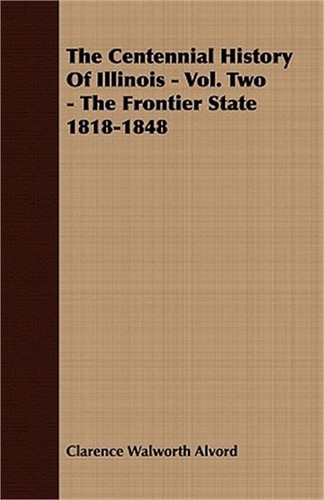 The Centennial History of Illinois - Vol. Two - The Frontier State 1818 ...