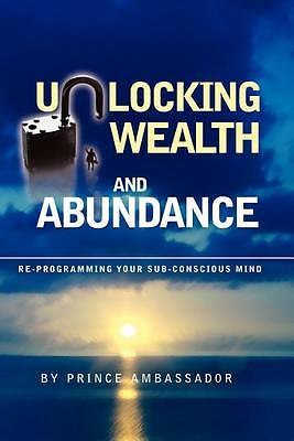 Unlocking Wealth and Abundance: Re-Programming Your Sub-Conscious Mind by Prince Ambassador ...