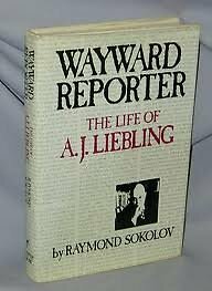 Wayward Reporter: The Life of A. J. Liebling by Sokolov Raymond A ...