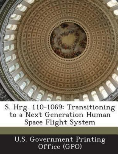 S. Hrg. 110-1069 : Transitioning to a Next Generation Human Space ...