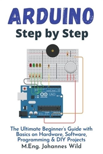 Arduino Step by Step: The Ultimate Beginner's Guide with Basics on Hardware, Sof 3949804781| eBay