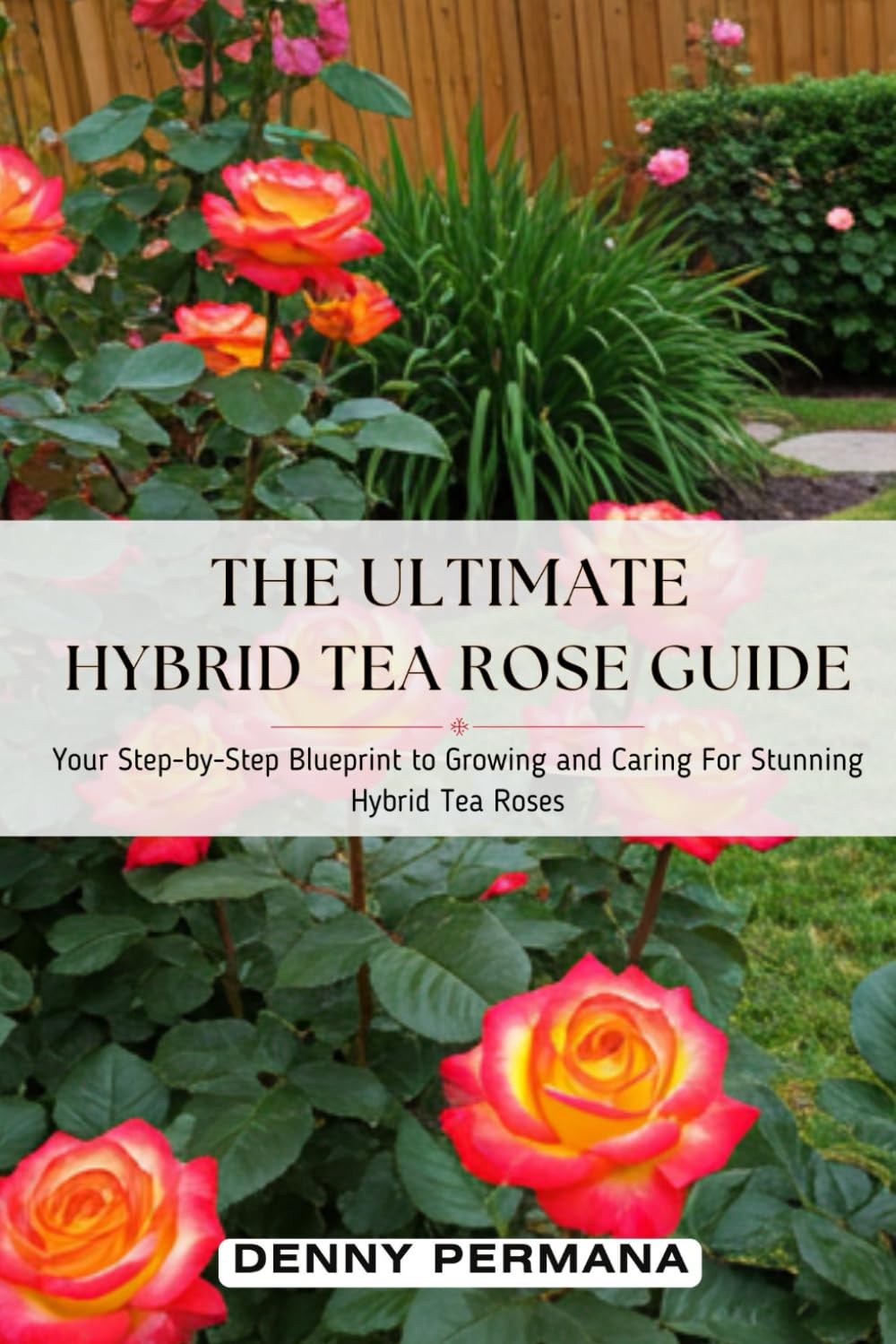 The Ultimate Hybrid Tea Rose Guide: Your Step-by-Step Blueprint to ...