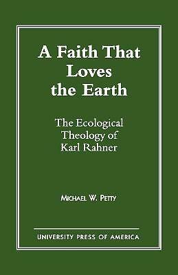 A Faith that Loves the Earth: The Ecological Theology of Karl Rahner by ...