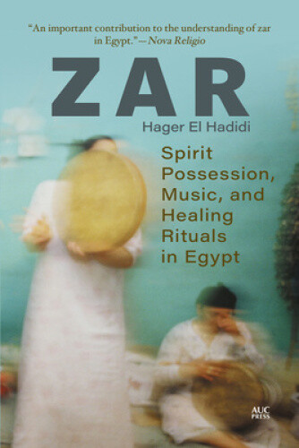Zar: Spirit Possession, Music, and Healing Rituals in Egypt by Hadidi ...