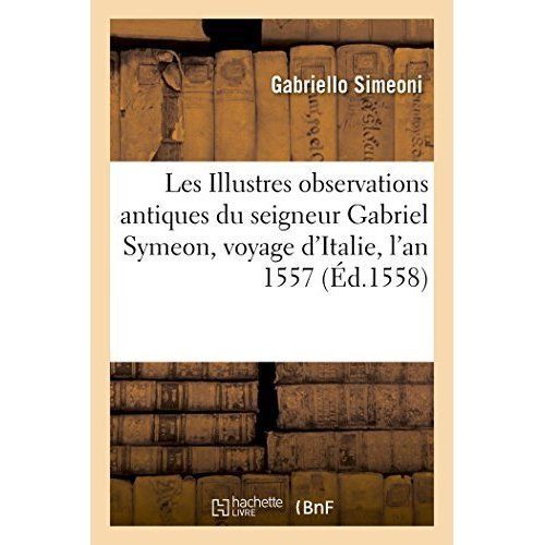 Les Illustres Observations Antiques Du Seigneur Gabriel Symeon, En Son ...
