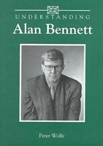 Understanding Alan Bennett (Understanding Contemporary British Lite ...