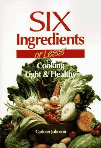 Six Ingredients or Less: Cooking Light & Healthy by Carlean Johnson ...