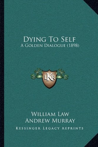 DYING TO SELF: A GOLDEN DIALOGUE (1898) By William Law & Andrew Murray ...