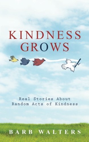 KINDNESS GROWS: REAL STORIES ABOUT RANDOM ACTS OF KINDNESS By Barb ...