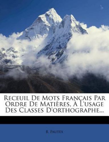 Receuil de Mots Français Par Ordre de Matières, À l'Usage des Classes D ...