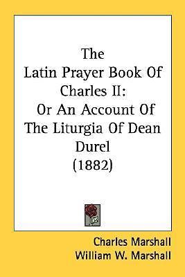 Latin Prayer Book of Charles II : Or an Account of the Liturgia of Dean ...