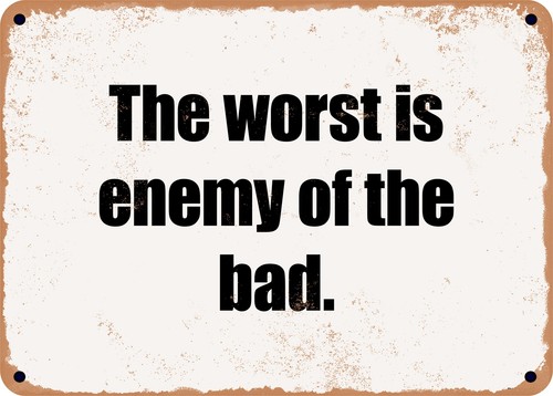 METAL SIGN - The worst is enemy of the bad. | eBay