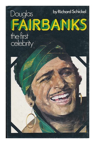 SCHICKEL, RICHARD Douglas Fairbanks : the First Celebrity / by Richard ...