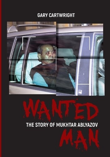Gary Cartwright Wanted Man; the Story of Mukhtar Ablyazov (Poche ...