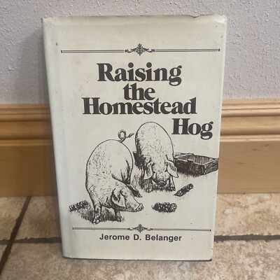 RAISING THE HOMESTEAD HOG By Jerome D Belanger - Hardcover ...