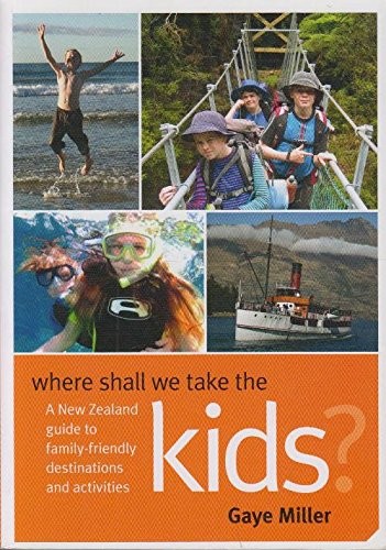 WHERE SHALL WE TAKE THE KIDS: A NEW ZEALAND GUIDE TO By Gaye Miller ...