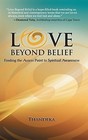 Love Beyond Belief: Finding the Access Point to Spiritual Awarene by ...
