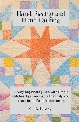 Hand Piecing and Hand Quilting: A very beginners guide, with simple ...