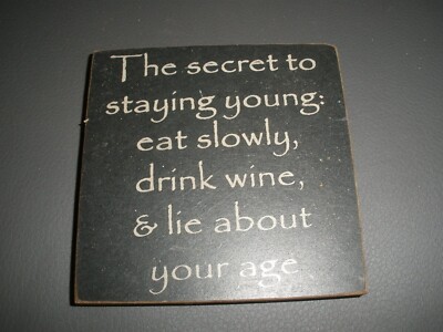 4" x 4" Wooden Sign "The Secret to saying young: eat slowly, drink wine ...