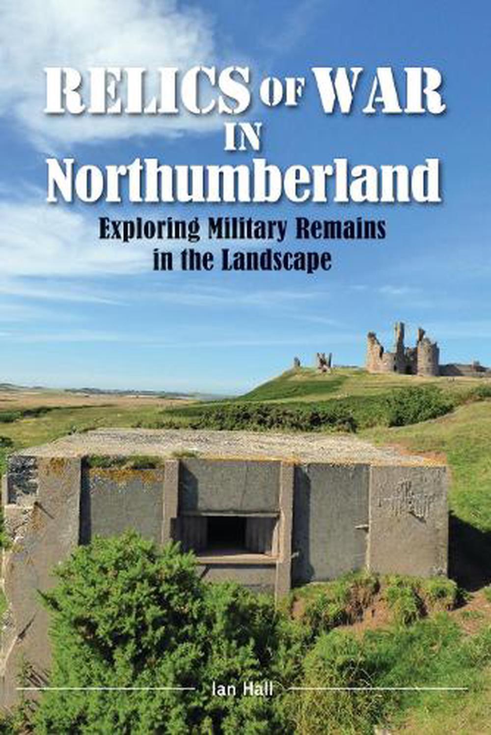 Relics of War in Northumberland: Military Remains in the Landscape by ...