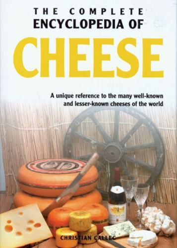 The Complete Encyclopedia of Cheese : A Unique Reference to the Many ...
