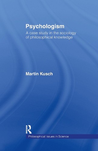 Psychologism: The Sociology of Philosophical Knowledge by Martin Kusch ...