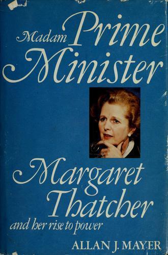 Madam Prime Minister: Margaret Thatcher and Her Rise to Power by Mayer ...